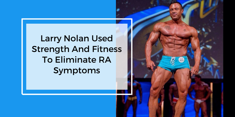 Larry Nolan Used Strength And Fitness To Eliminate RA Symptoms ...