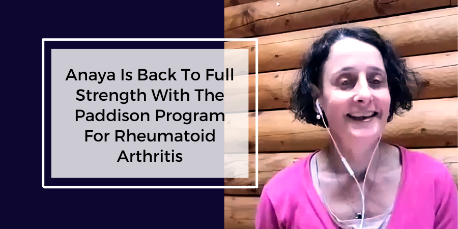 Anaya Is Back To Full Strength With The Paddison Program For Rheumatoid