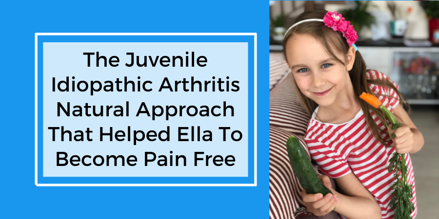The Juvenile Idiopathic Arthritis Natural Approach That Helped Ella To ...