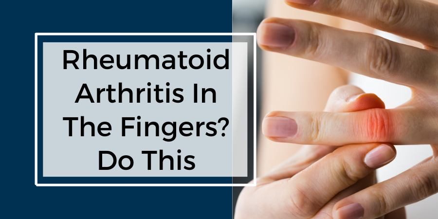 Rheumatoid Arthritis In The Fingers? Do This - Rheumatoid Arthritis ...