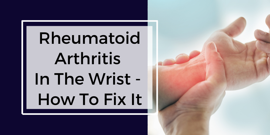 Rheumatoid Arthritis In The Wrist – How To Fix It - Rheumatoid ...